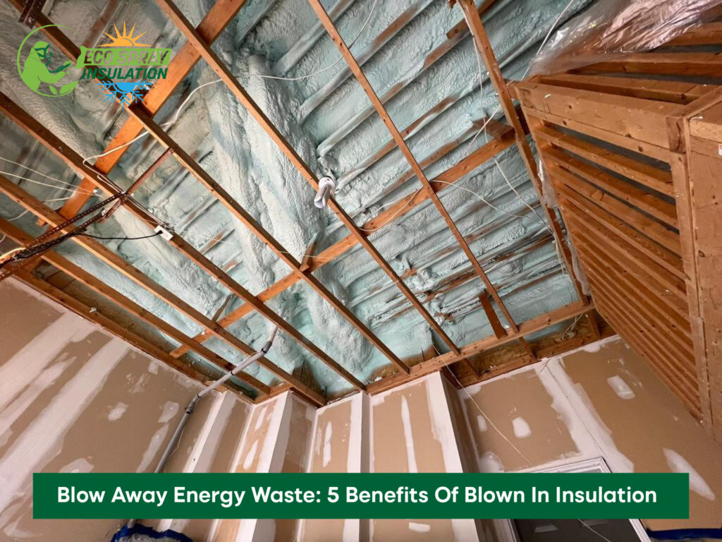 Blow Away Energy Waste: 5 Benefits Of Blown In Insulation | Eco Spray ...